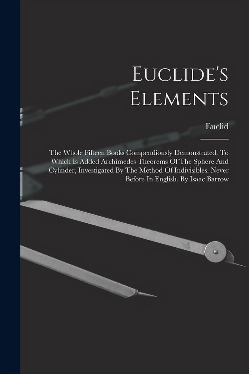 Euclide's Elements: The Whole Fifteen Books Compendiously Demonstrated. To Which Is Added ...