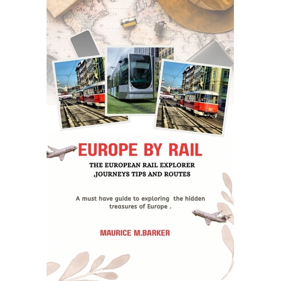 Europe by Rail: THE EUROPEAN RAIL EXPLORER JOURNEYS, TIPS AND ROUTES ...