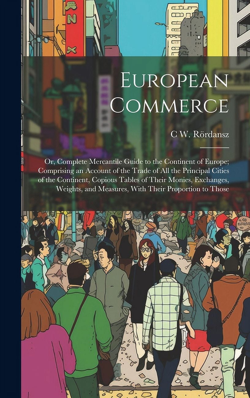 European Commerce: Or, Complete Mercantile Guide to the Continent of ...