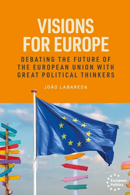European Politics Visions for Europe: Debating the Future of the ...