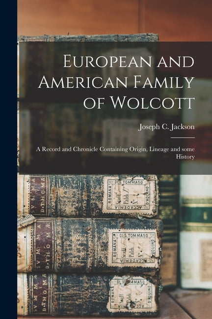 European and American Family of Wolcott : a Record and Chronicle ...
