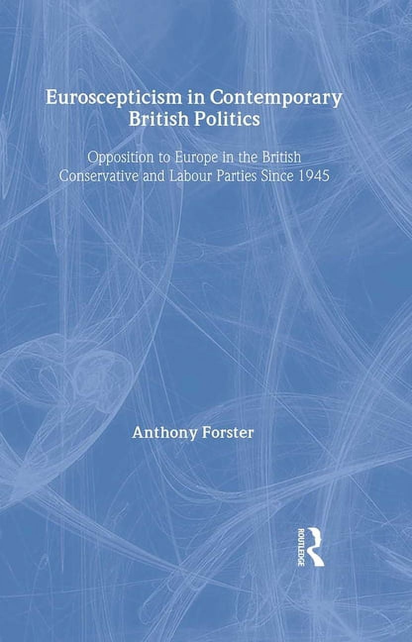 Euroscepticism in Contemporary British Politics: Opposition to Europe ...
