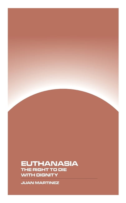 Euthanasia: The Right to Die with Dignity, (Paperback) - Walmart.com