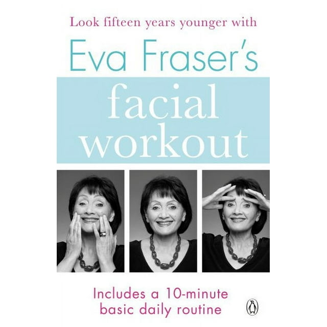 Eva Fraser's Facial Workout : Look Fifteen Years Younger With This Easy ...