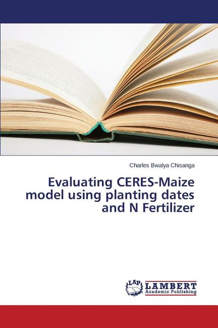 Evaluating Ceres Maize Model Using Planting Dates And N Fertilizer Paperback