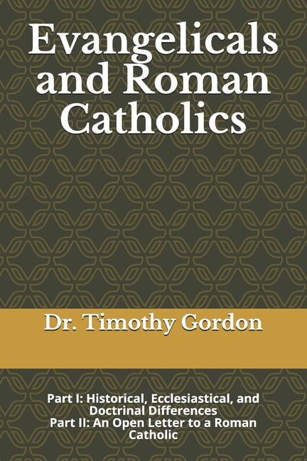 Evangelicals and Roman Catholics: Part I: Historical, Ecclesiastical ...