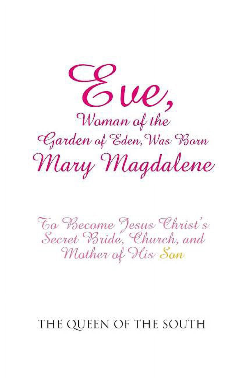 Eve, Woman of the Garden of Eden, Was Born Mary Magdalene: To Become ...