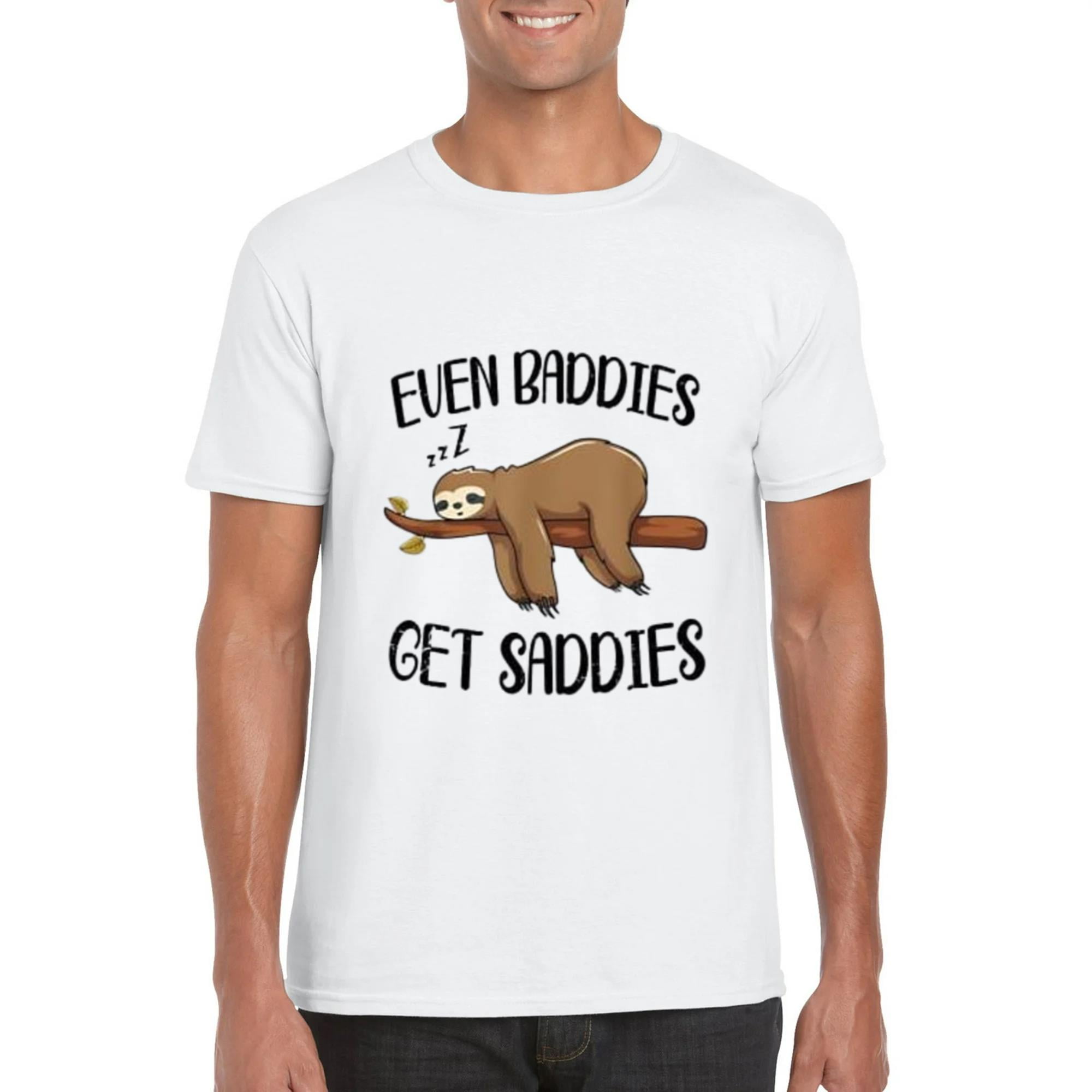 Even Baddies Get Saddies Funny Sloth Meme Cute Animal T-Shirt, for men & women, up to size 5XL ...