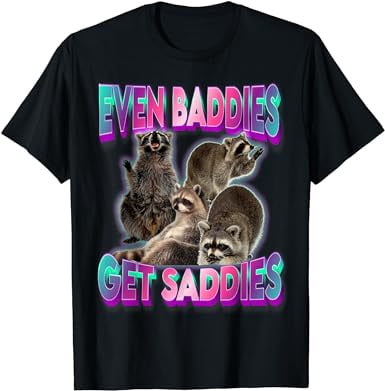 Even Baddies Get Saddies Raccoon Funny Oddly Specific Meme T-Shirt ...
