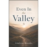 Even In the Valley: Finding God's Peace, Purpose, and Strength Through ...