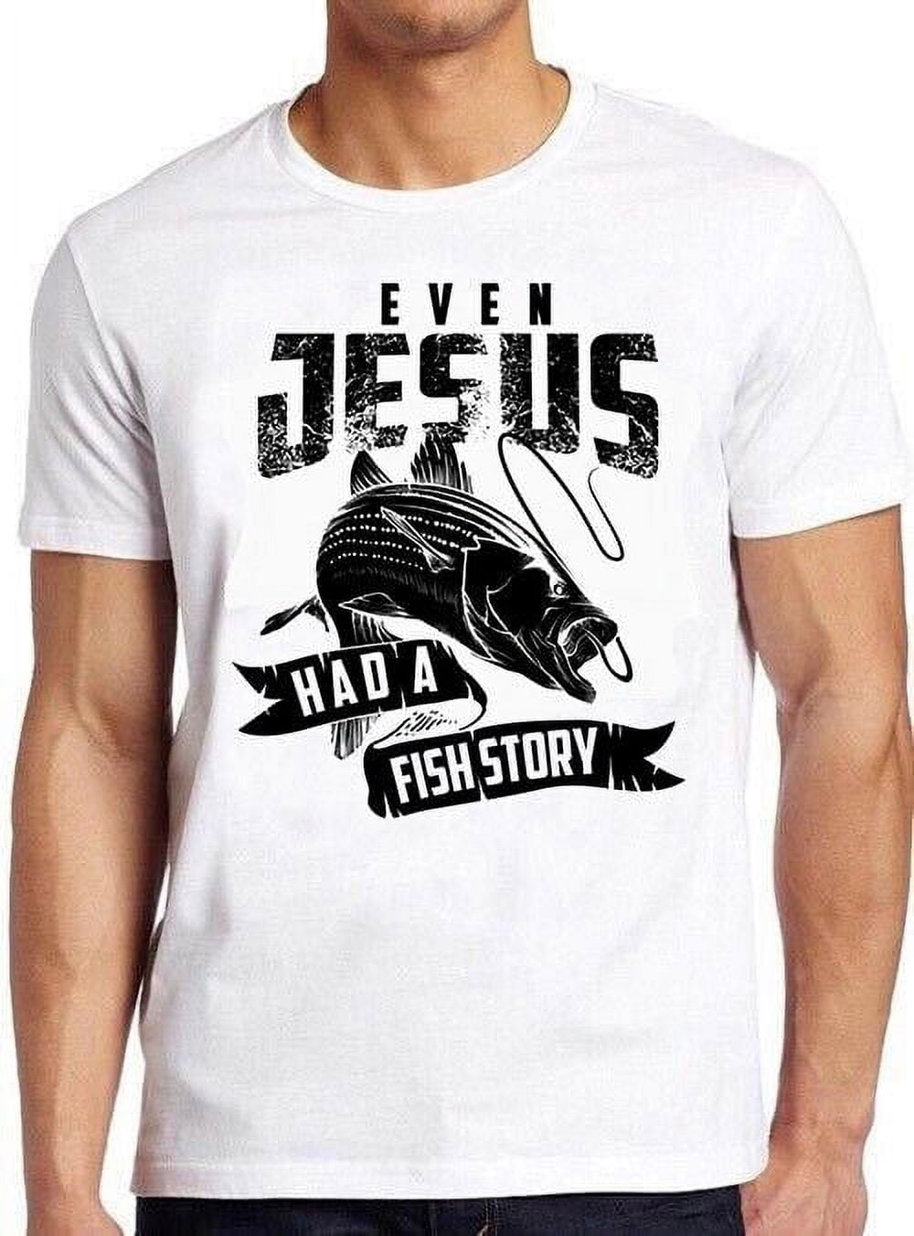 Even Jesus Had A Fish Story Cute Love Fishing Gamer Cult Gift Tee T ...