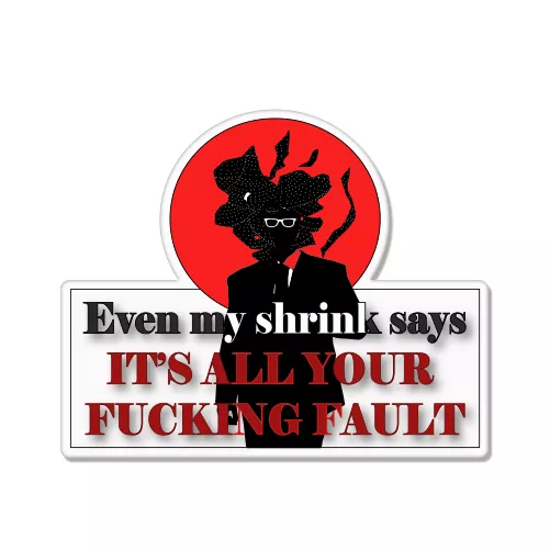 Even My Shrink Says It'S Your Fault Sticker Decal Phone Decal Water ...