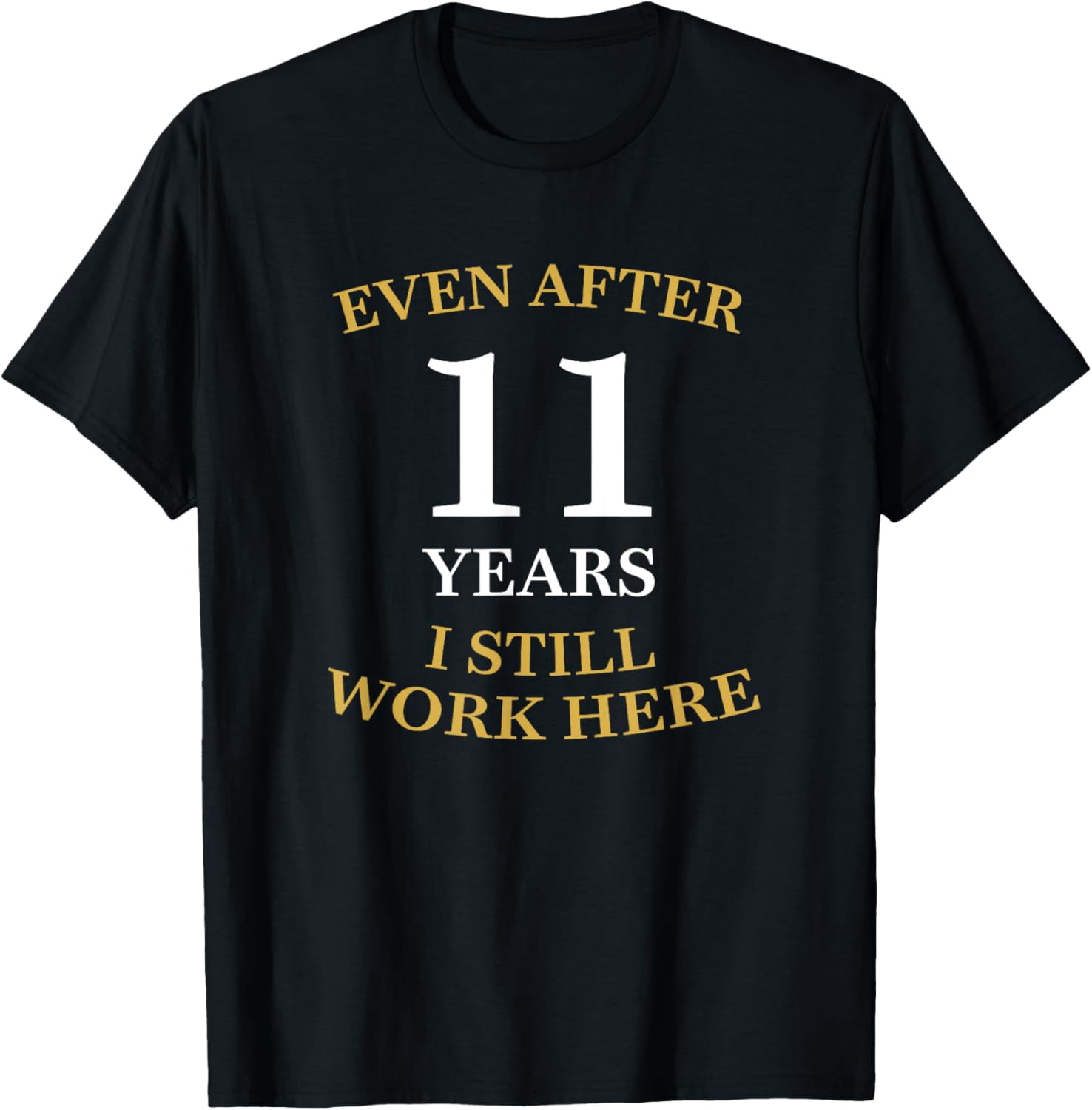 Even after 11 Years I still work here 11th Work Anniversary T-Shirt men ...