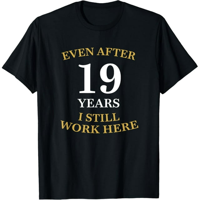 Even after 19 Years I still work here 19th Work Anniversary T-Shirt men ...