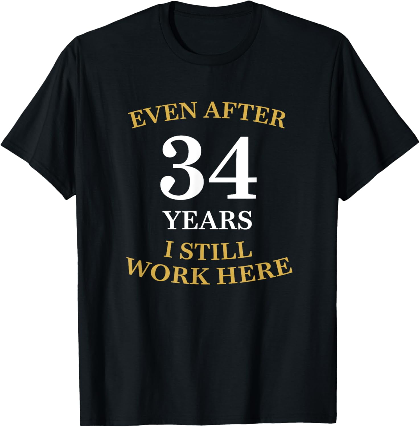 Even after 34 Years I still work here 34th Work Anniversary T-Shirt men ...