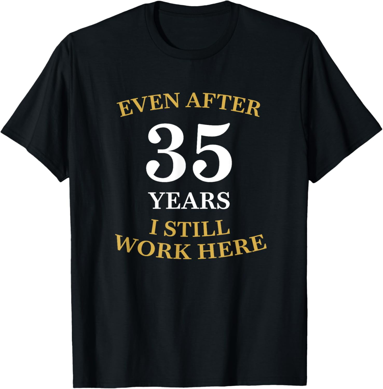 Even after 35 Years I still work here 35th Work Anniversary T-Shirt men ...