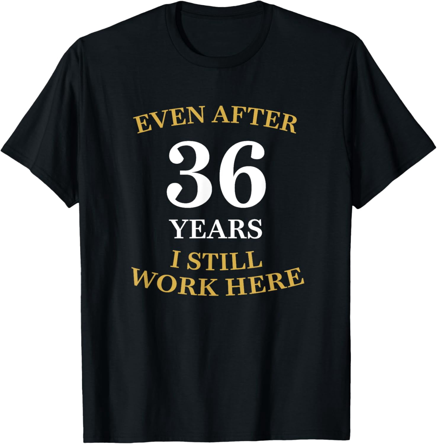 Even after 36 Years I still work here 36th Work Anniversary T-Shirt men ...
