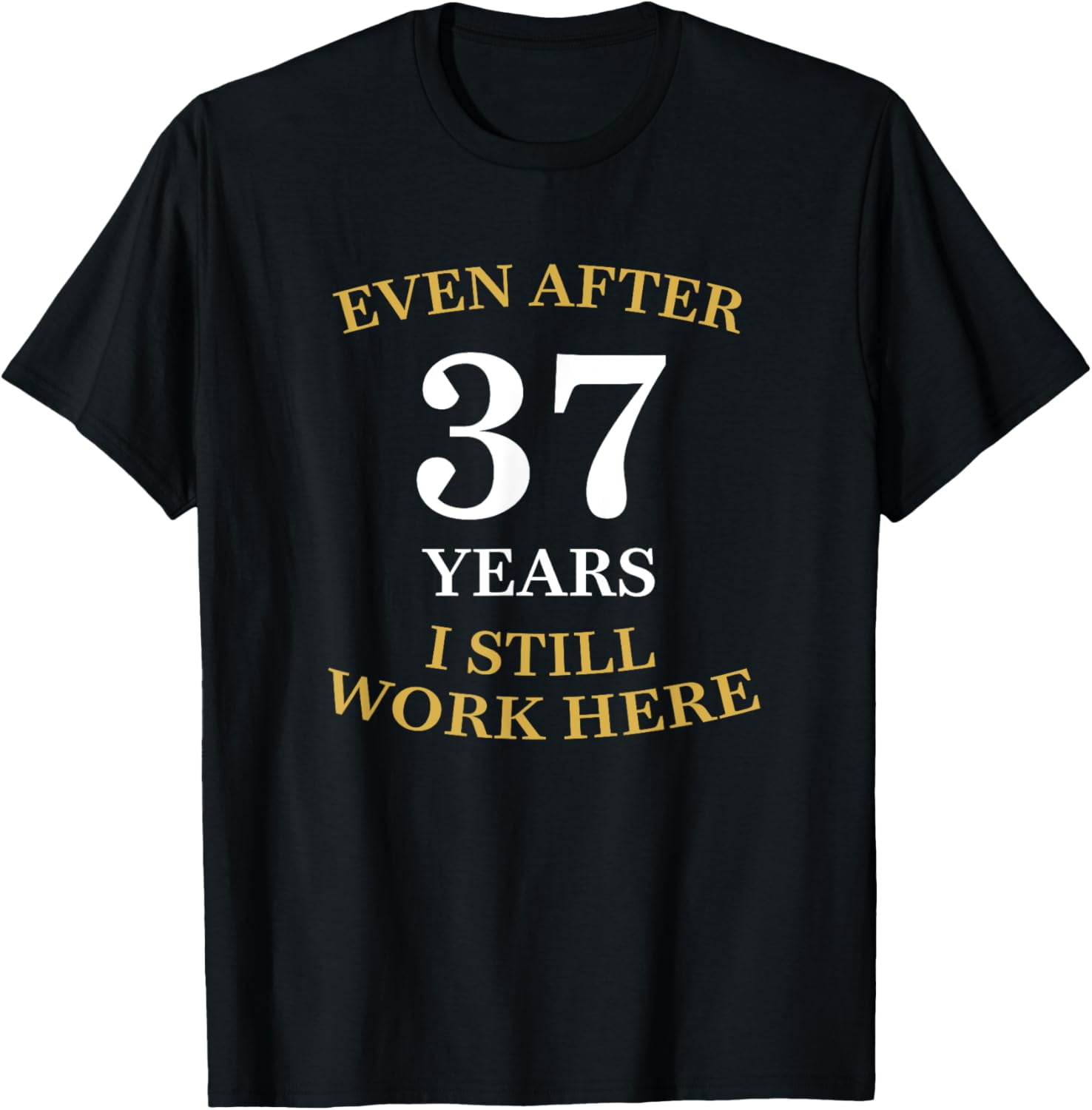 Even after 37 Years I still work here 37th Work Anniversary T-Shirt men ...
