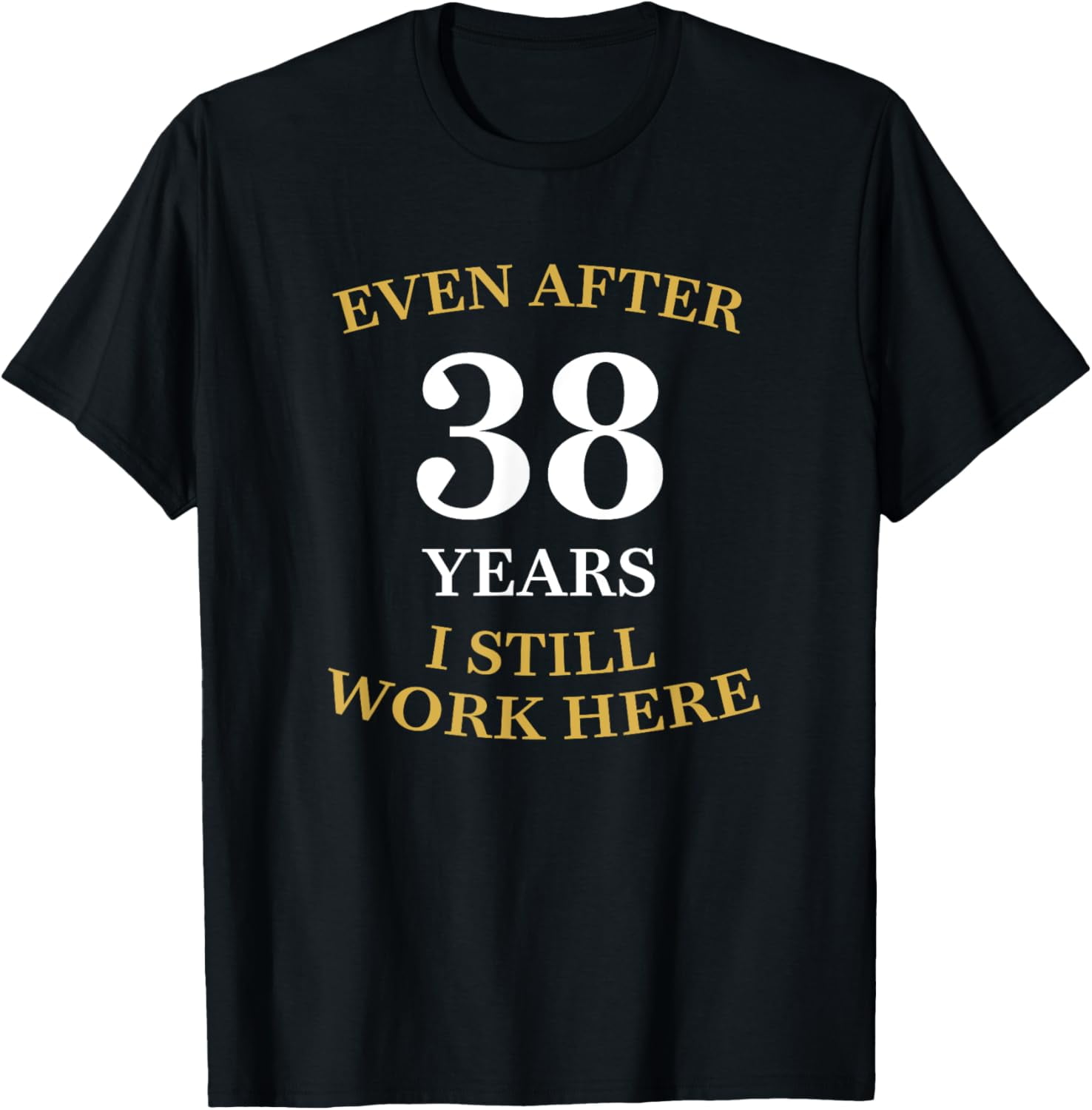 Even after 38 Years I still work here 38th Work Anniversary T-Shirt men ...
