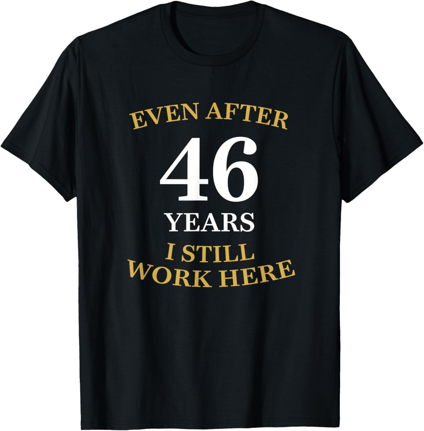 Even after 46 Years I still work here 46th Work Anniversary T-Shirt men ...