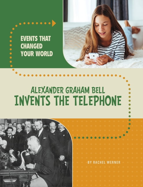 Events That Changed Your World Alexander Graham Bell Invents the ...