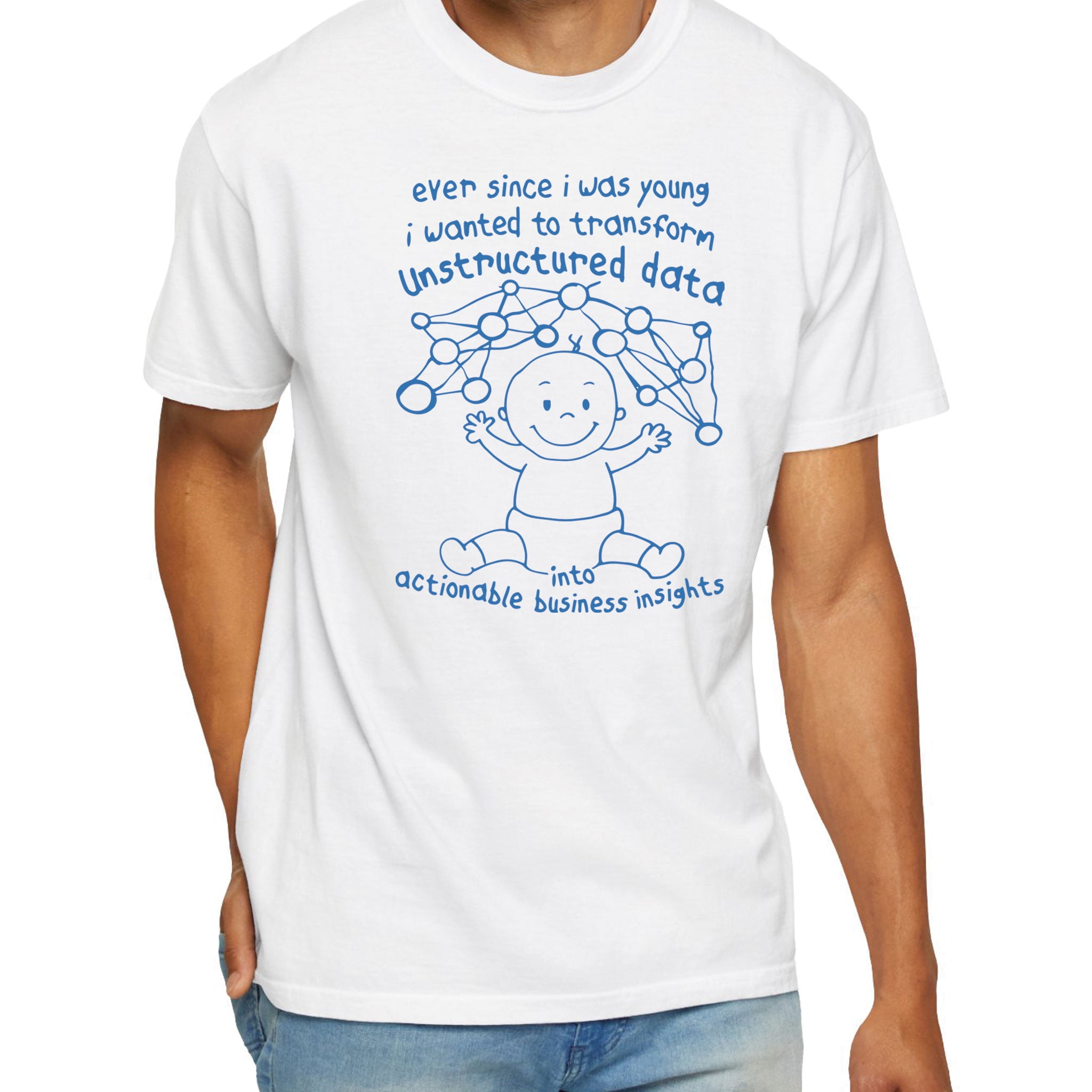 Ever Since I Was Young I Wanted To Transform Unstructured Data T-Shirt ...