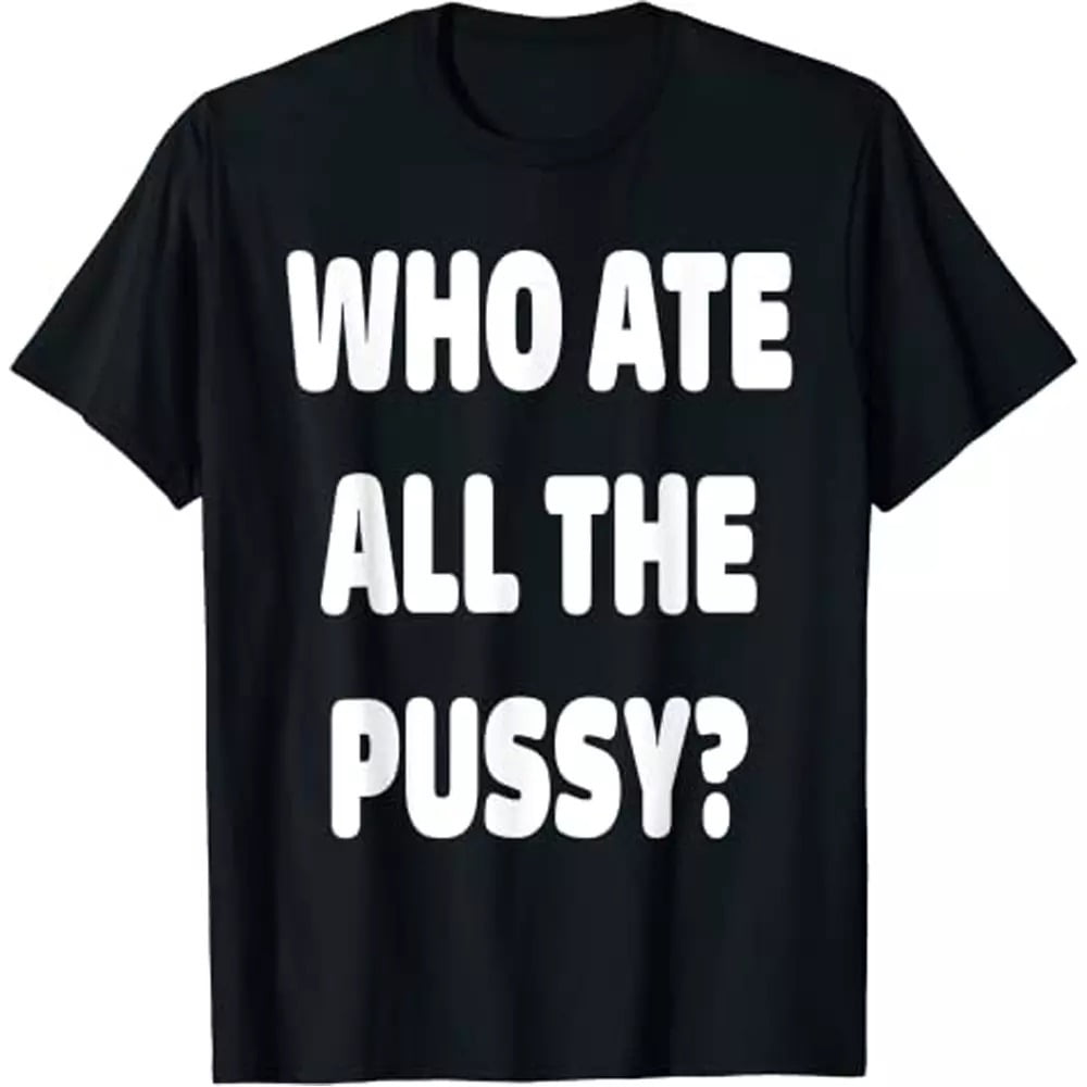 Everfind Who Ate All The Funny Sarcastic Quote Uni T Shirt S 5xl