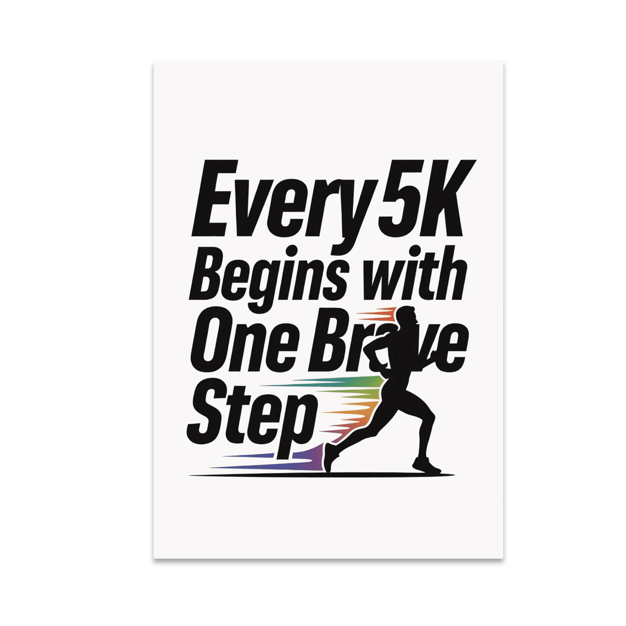 Every 5K Begins with One Brave Step - Running Enthusiast - 13x19 Poster ...