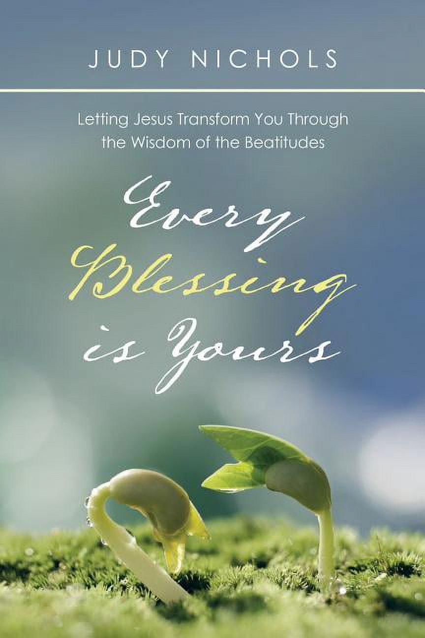 Every Blessing Is Yours: Letting Jesus Transform You Through the Wisdom ...