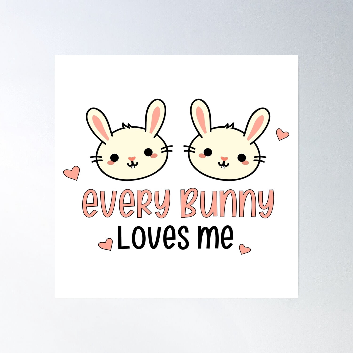 Every Bunny Loves Me Poster Wall Art, Modern Wall Decor, 16x16 UNFRAMED ...