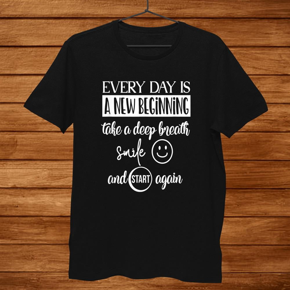 Every Day Is A New Beginning Encouraging Inspirational Shirt Gift Black ...