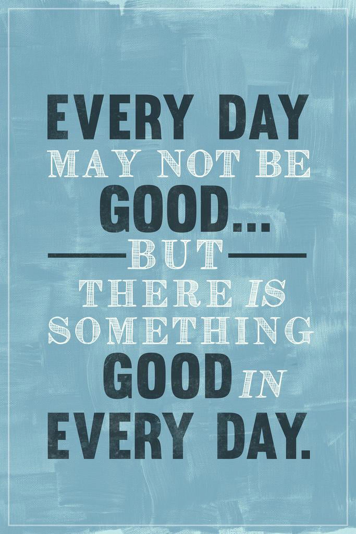 Every Day May Not Be Good But Theres Good In Every Day Famous ...