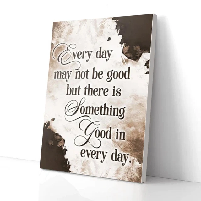 Every Day May Not Be Good But There Is Something Good In Everyday NO ...
