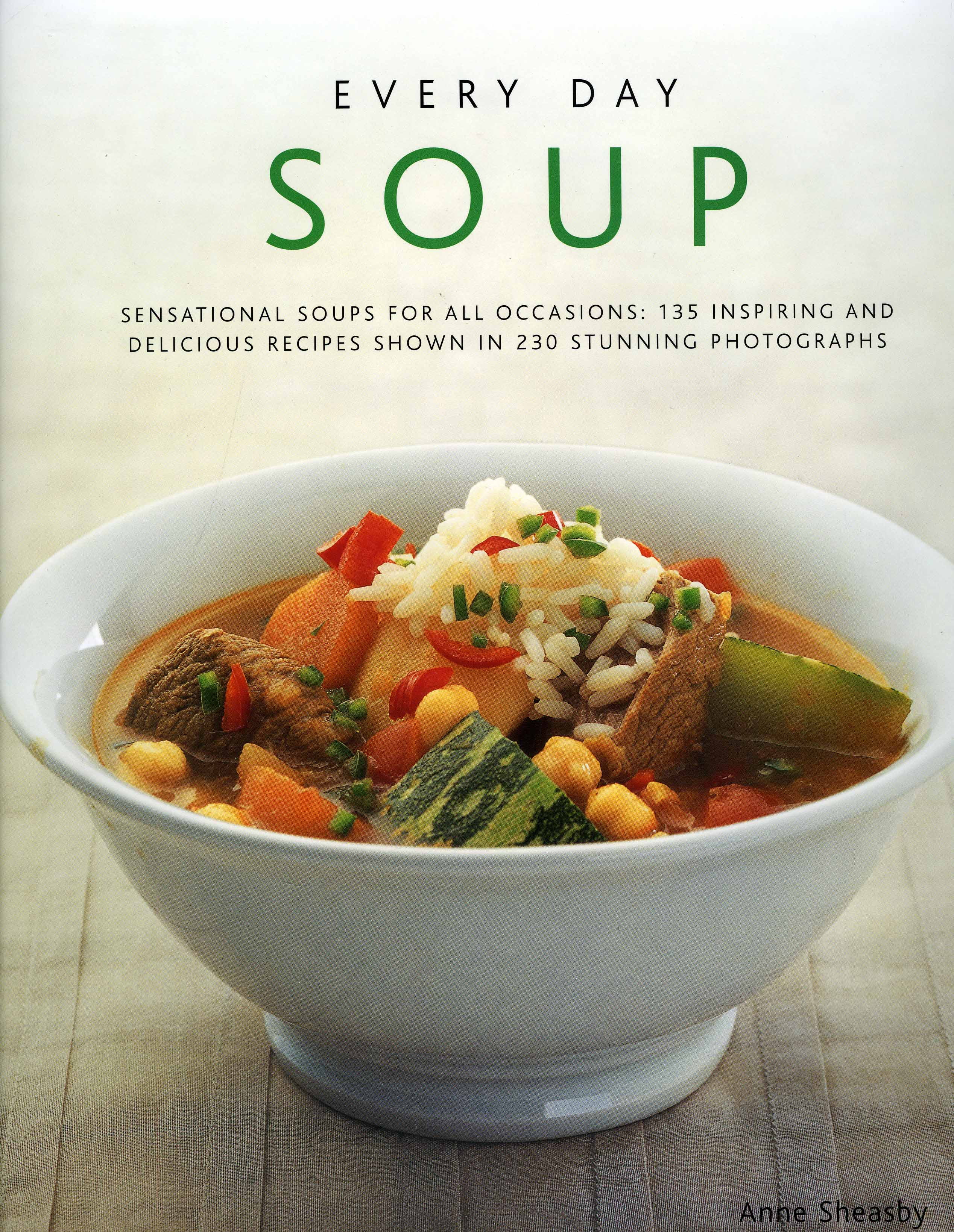 Every Day Soup : Sensational Soups For All Occasions: 150 Inspiring And ...