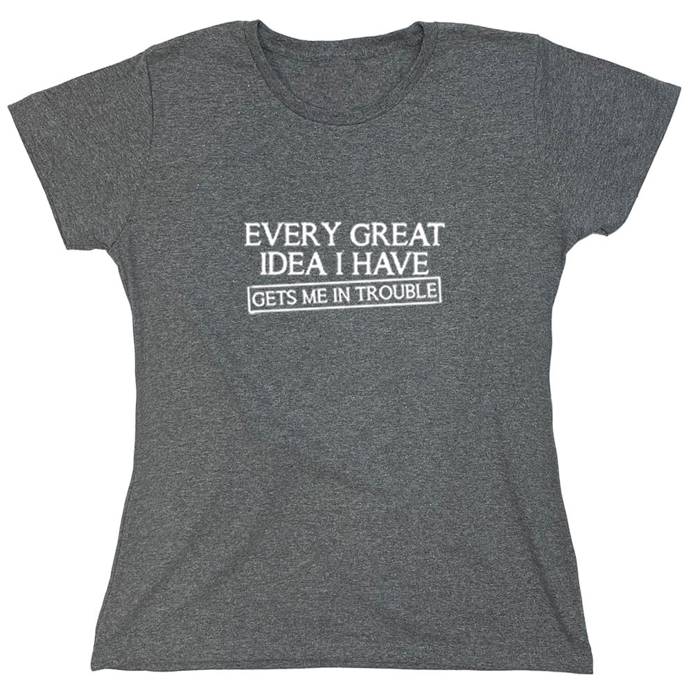 Every Great Idea I Have Gets Me In Trouble Sarcastic Humor Novelty ...