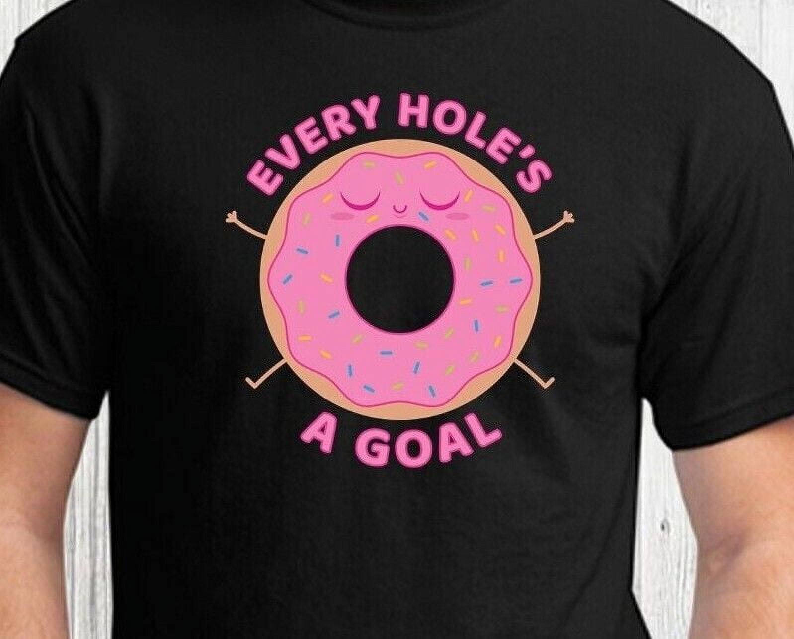 Every Hole Is A Goal - Adult Humor Shirt - Perfect Christmas Gift - Fast Ship - Walmart.com