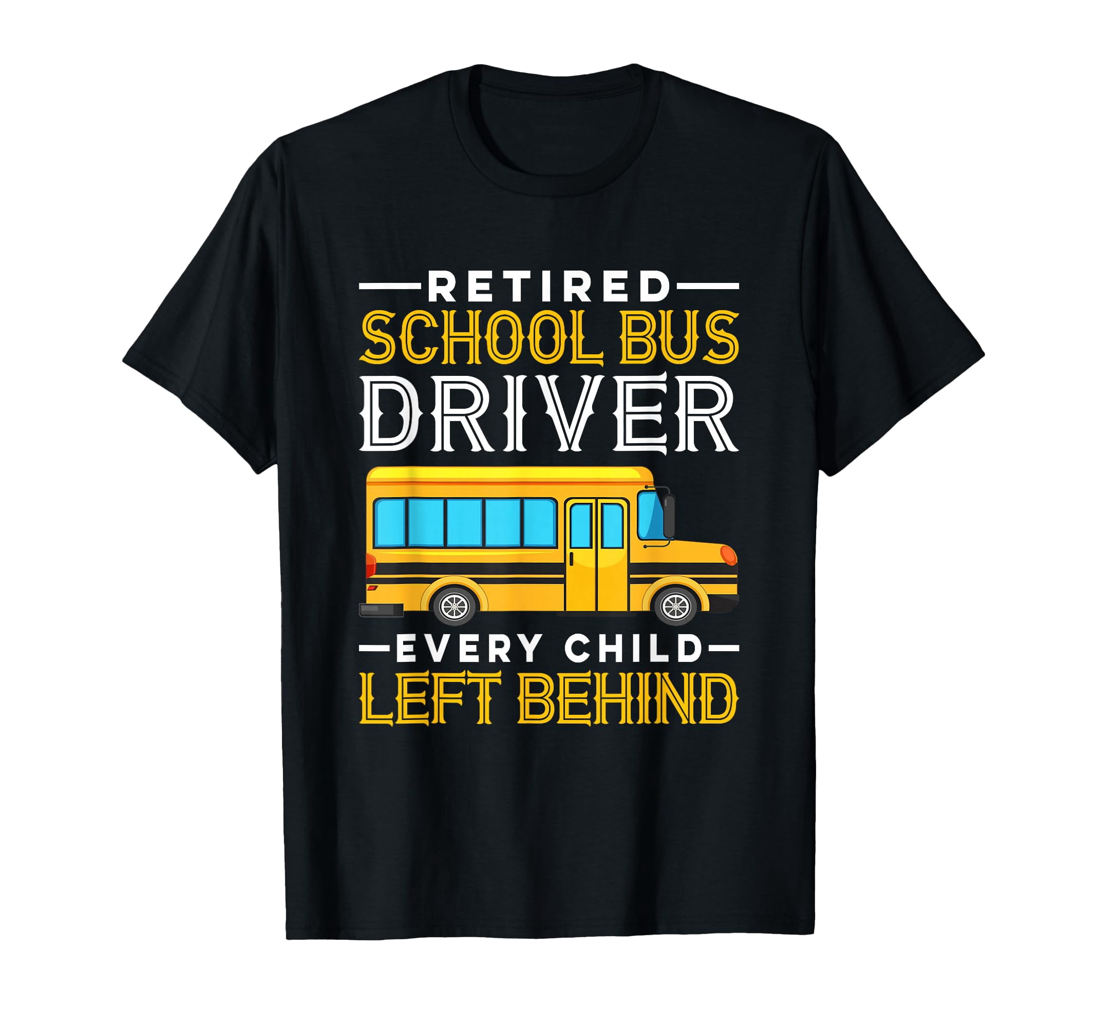 Every Left Behind Retired School Bus Driver Graphic T-Shirt - Celebrate ...