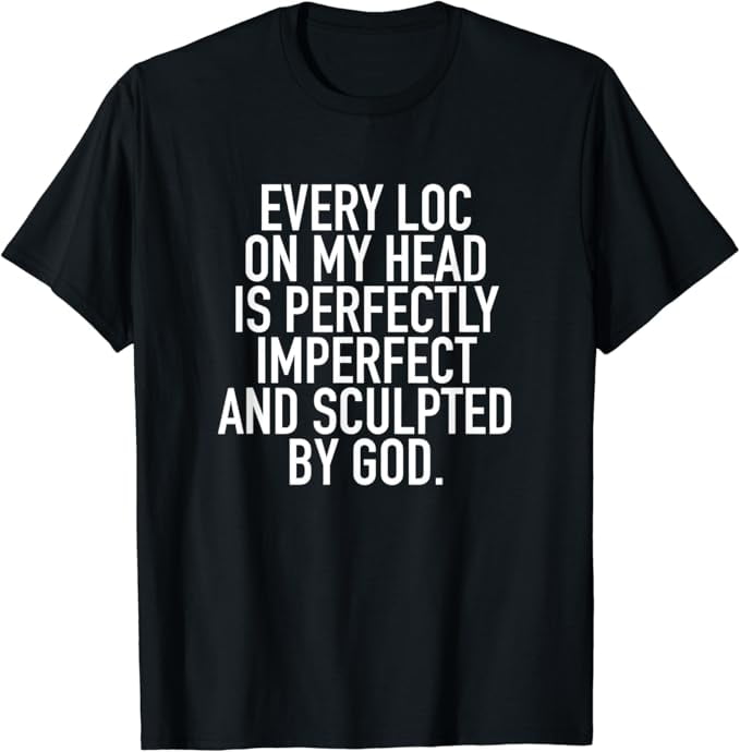 Every Loc On My Head Molded By God Locs Quote T-Shirt - Walmart.com