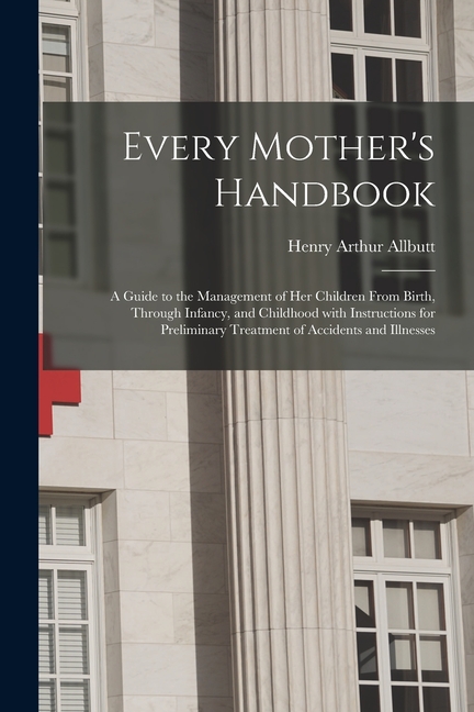 Every Mother's Handbook : a Guide to the Management of Her Children ...