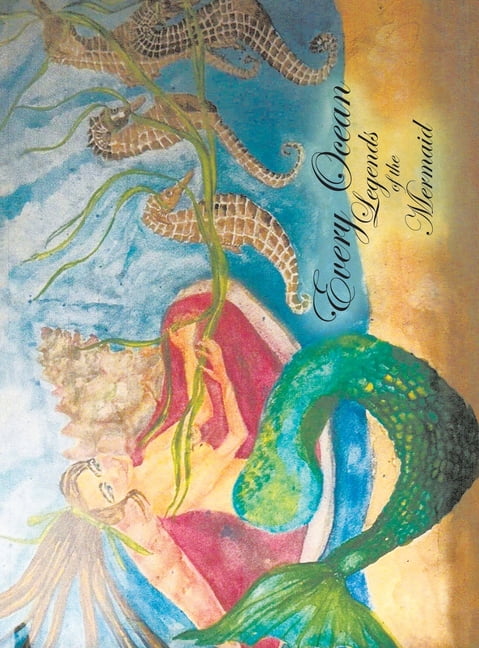 Every Ocean : Legends of the Mermaid (Hardcover) - Walmart.com