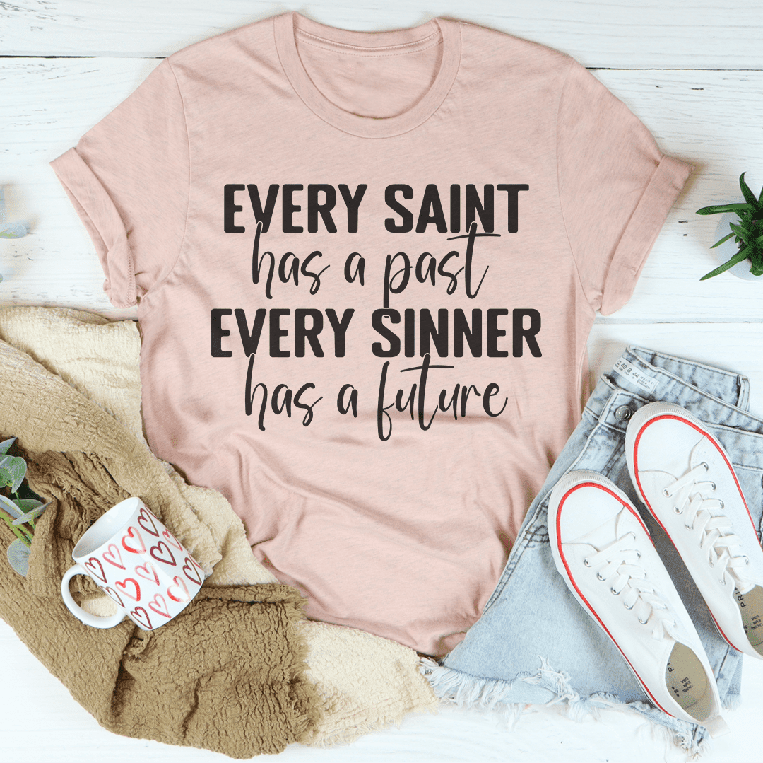 Every Saint Has A Past Every Sinner Has A Future Tee Peachy Sunday T ...
