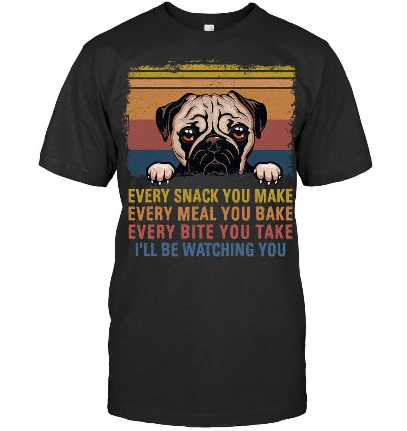 Every Snack You Make Every Bite You Take Pug Dogs Items Pug T Shirt ...