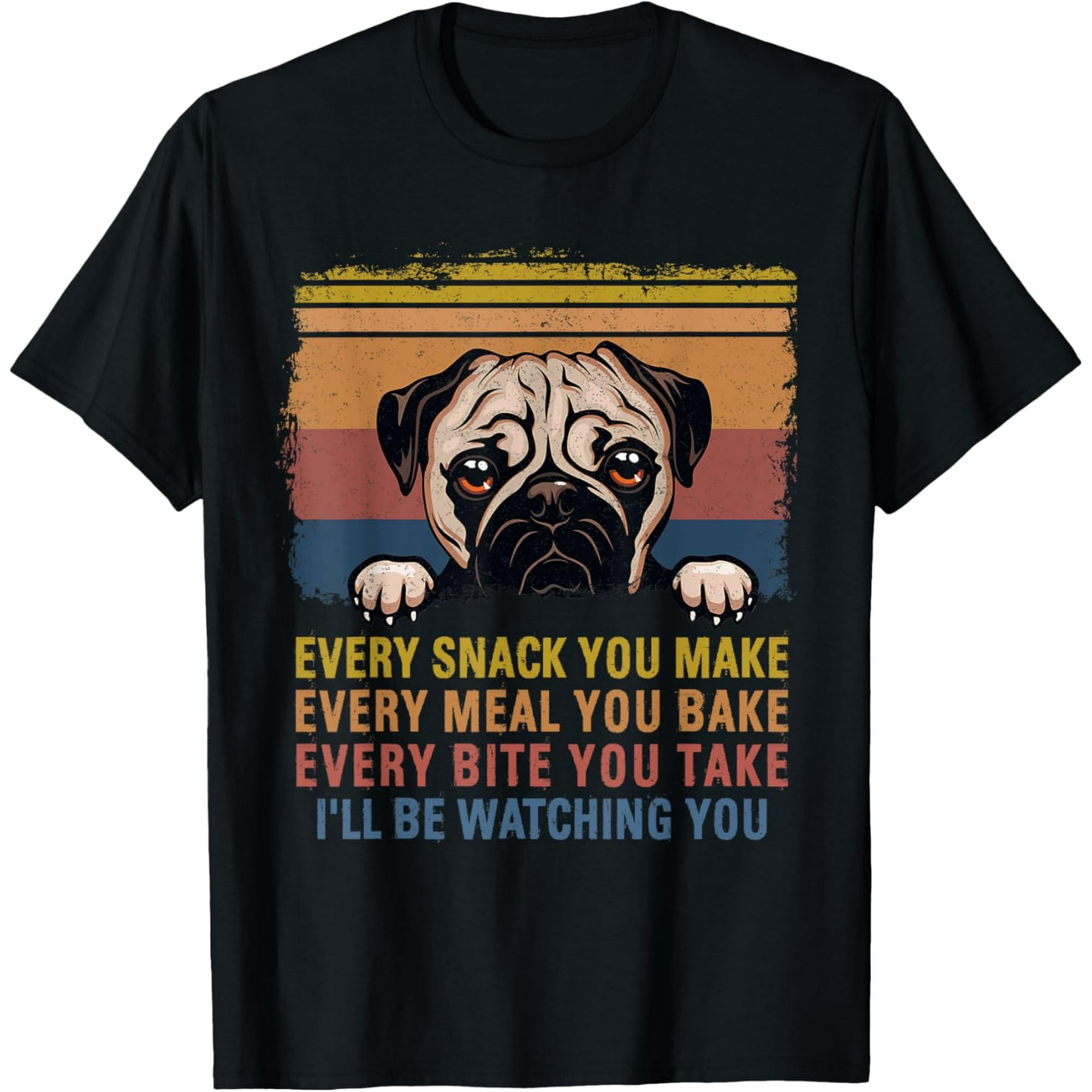 Every Snack You Make Every Bite You Take Pug Dogs Items T-Shirt ...