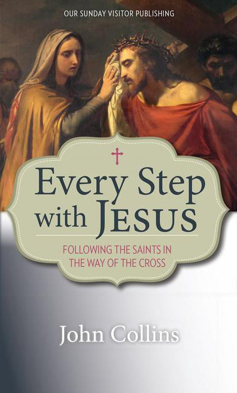 Every Step with Jesus: Following the Saints in the Way of the Cross ...
