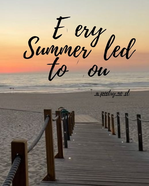Every Summer led to You: a poetry novel, (Paperback) - Walmart.com
