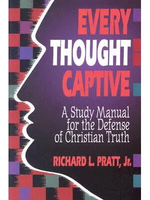 Every Thought Captive: A Study Manual for the Defense of the Truth ...
