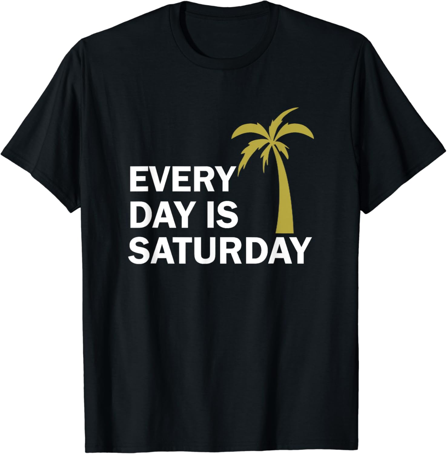 Every day Is Saturday Funny Quote Funny Creative Graphic T-Shirt ...
