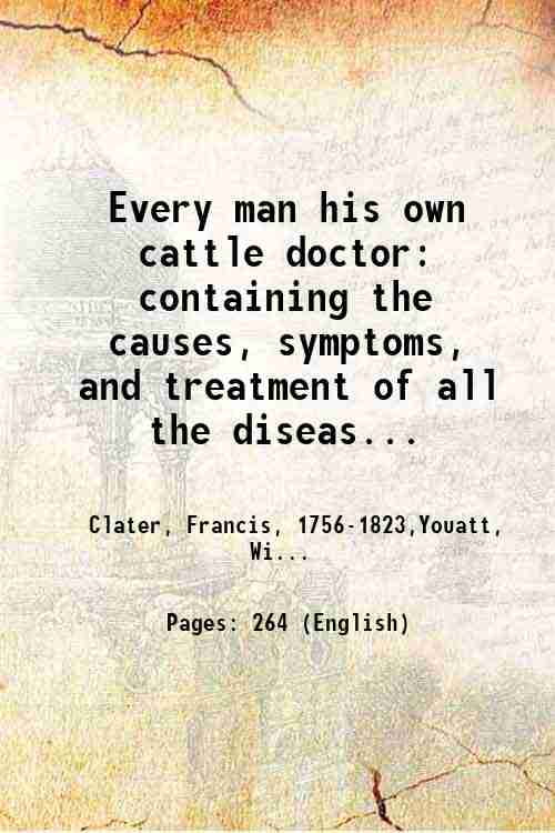 Every Man His Own Cattle Doctor Containing The Causes Symptoms And
