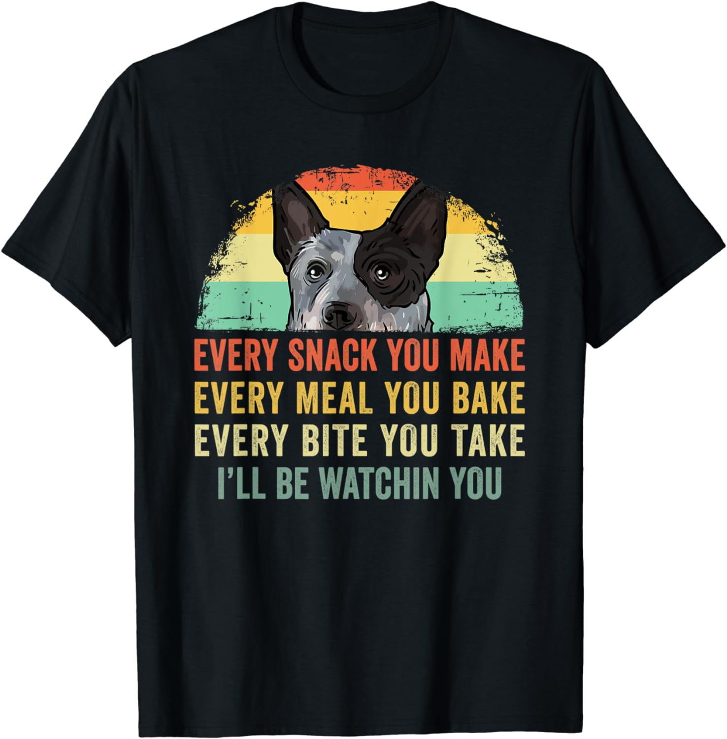 Every snack you make Blue Heeler Australian Cattle Dog Owner T-Shirt ...