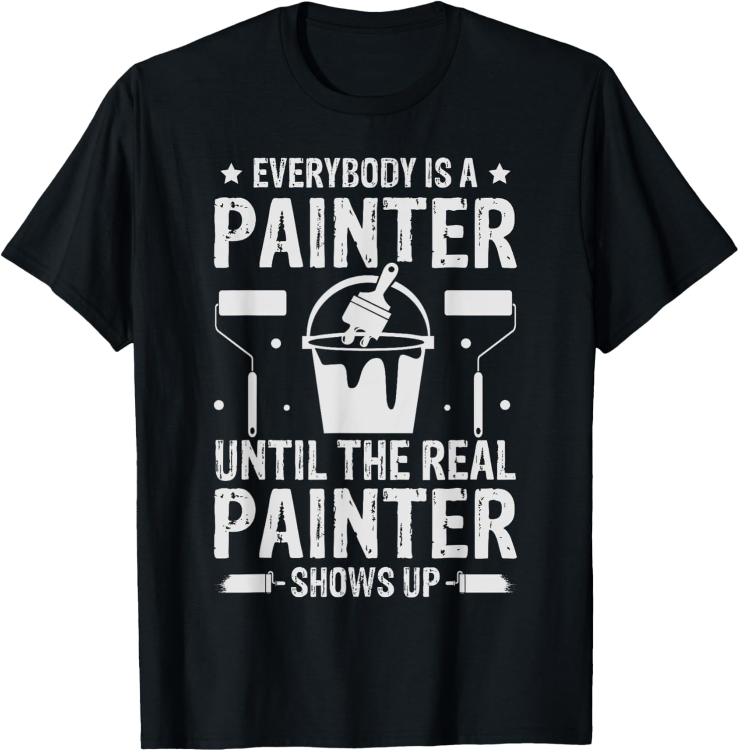 Everybody Is A Painter Until The Real Painter Shows Up Art T-Shirt ...